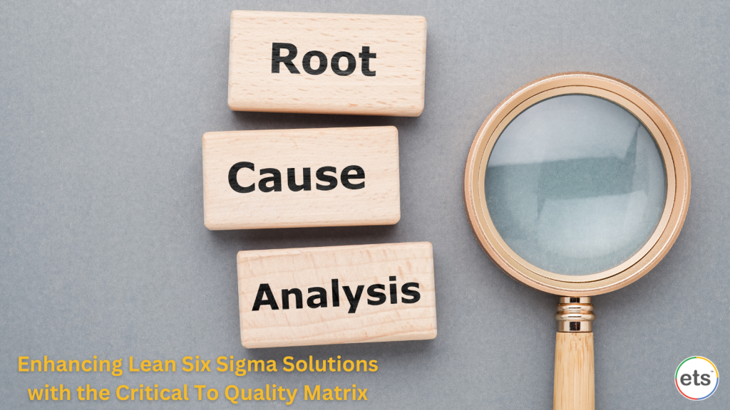 Enhancing Lean Six Sigma Solutions with the Critical To Quality Matrix ...